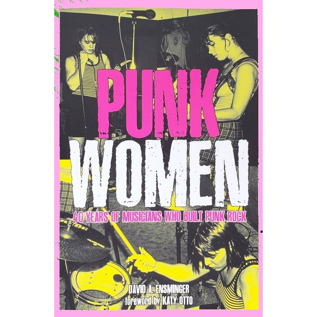 Punk Women: 40 Years of Musicians Who Built Punk Rock by David A Ensmi ...